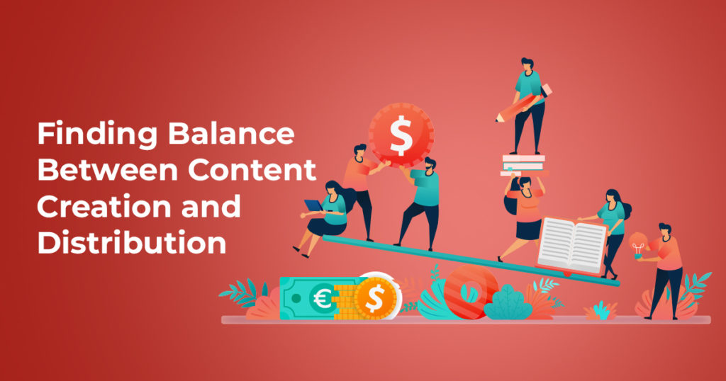 Finding Balance Between Content Creation and Distribution Finding Balance Between Content Creation and Distribution